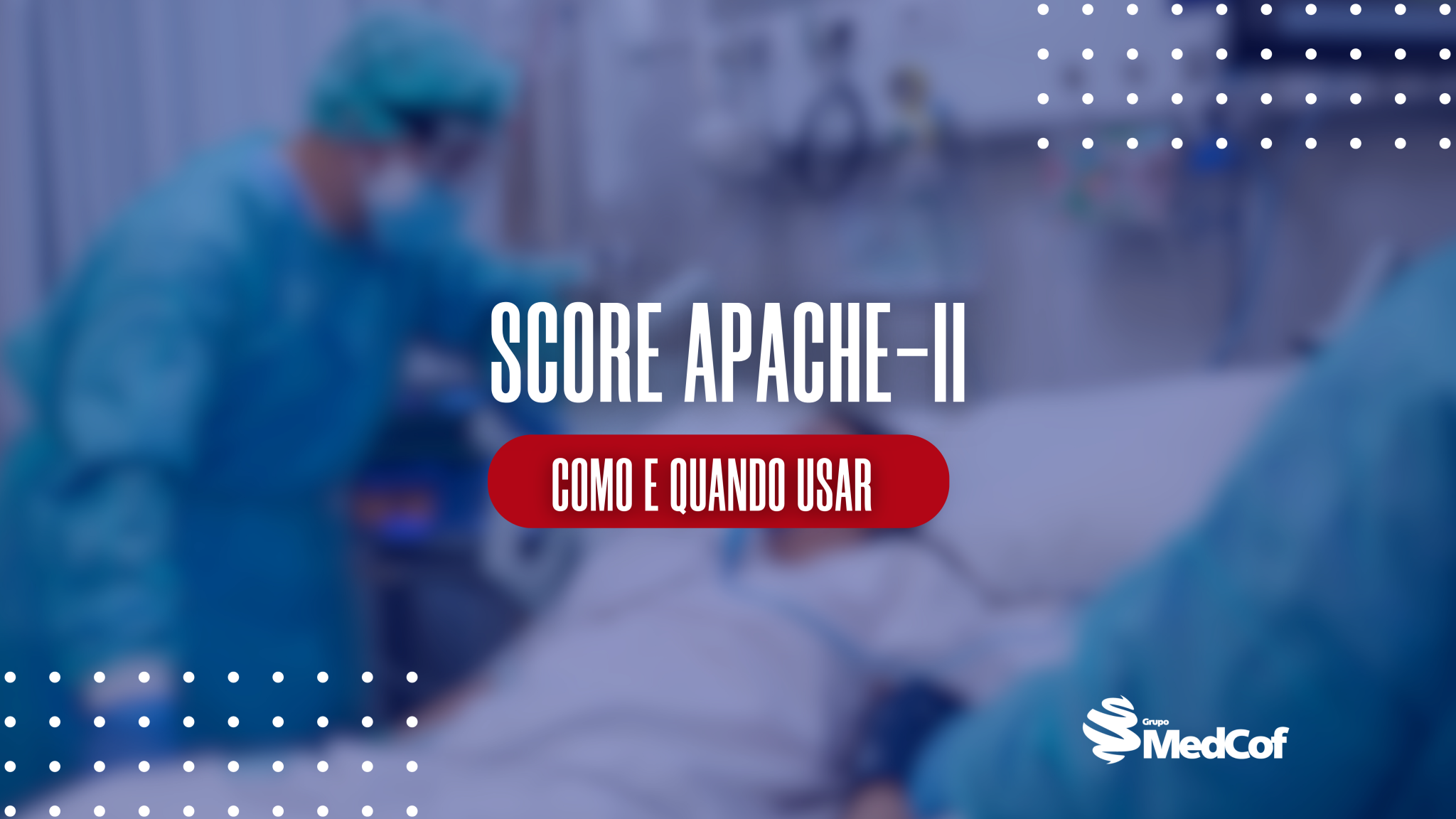 Score APACHE-II: lembre-se quando e como usar - Blog Grupo MedCof